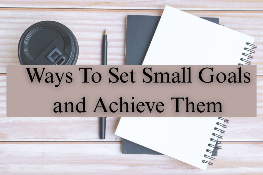 15 Ways To Set Small Goals and Achieve Them - Hope Reconnect